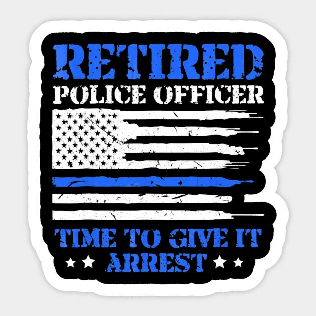 Retired Police Officer Time to Give It Arrest Funny - Retired Police ... Retired Police Officer Time to Give It Arrest Funny - Retired Police ...